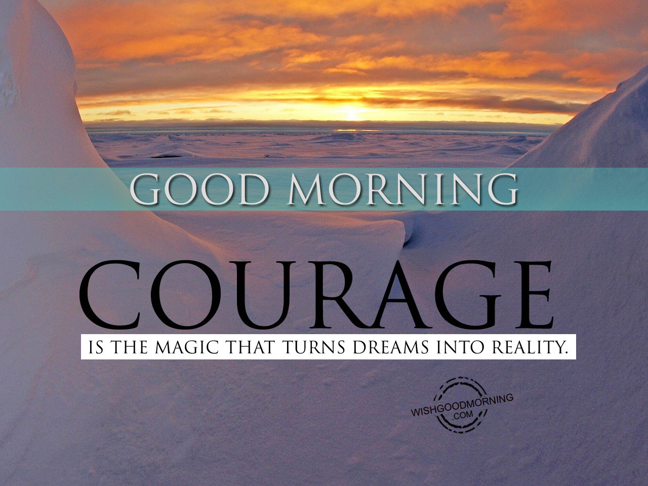 Courage Is The Magic That Turns Dreams Into Reality Good Morning