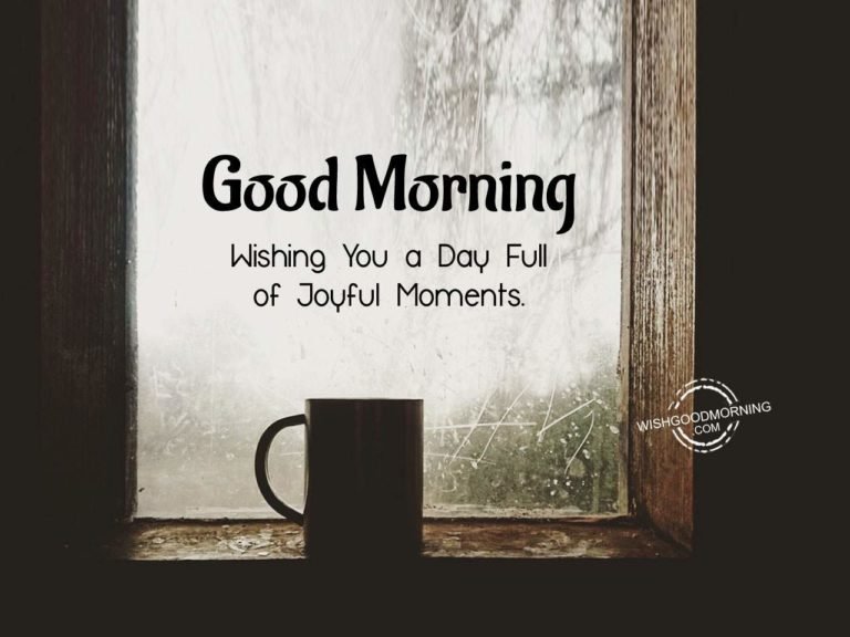 Wishing You A Day Full Of Joyful Moments – Good Morning - Good Morning ...